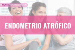 Endometrio atrófico: causas, síntomas y tratamientos disponibles